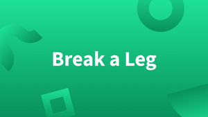 Break a Leg: What This Idiom Means & How To Use It Correctly