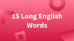 An Incredible List of 15 Unbelievably Long Words in English