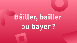 Bâiller, bailler ou bayer : quelles différences