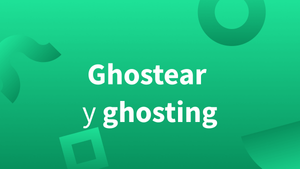 ¿Qué significan las palabras ghosting y ghostear?
