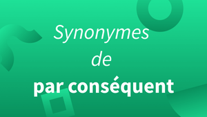 Par conséquent : synonymes | LanguageTool