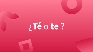 ¿Cuándo se escribe te sin tilde y cuándo té con tilde?