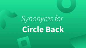 Circle Back: Definition, Examples, and Synonyms