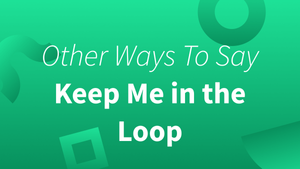 Keep Me in the Loop: Meaning & Nine Formal Synonyms