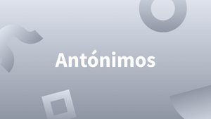 ¿Qué es un antónimo? Ejemplos, definición y tipos