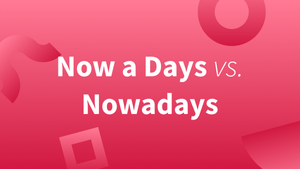 Now a Days or Nowadays: Which Is Correct?