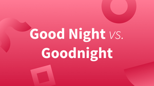 Good Night or Goodnight: What’s the Difference?