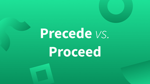 Precede or Proceed: Learn How To Use These Words Correctly