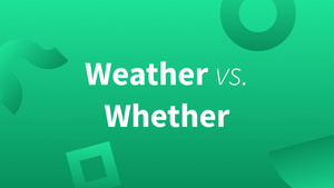Weather vs. Whether: An Easy Way To Remember the Difference