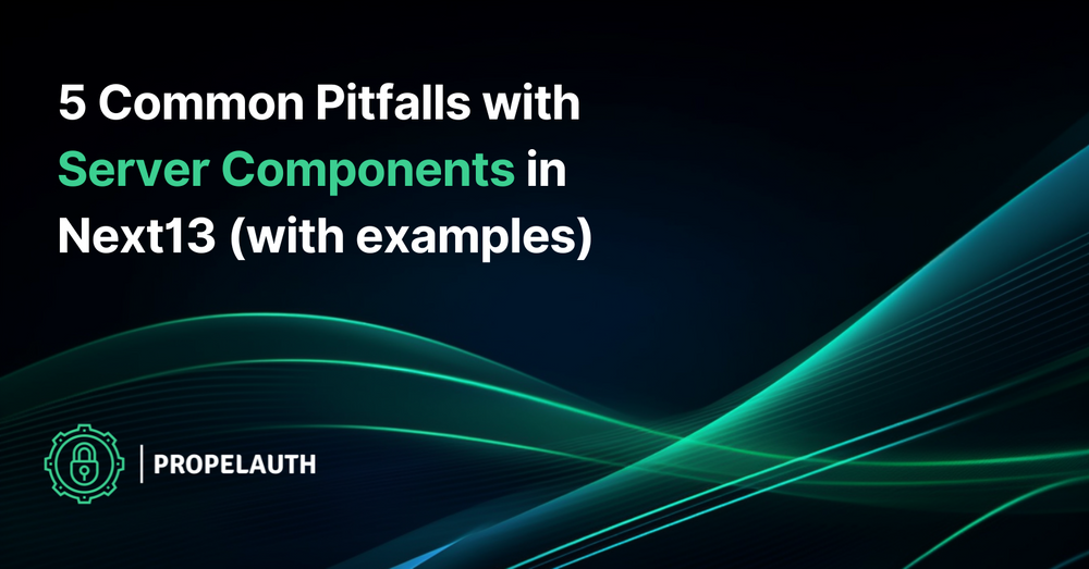 5 Common Pitfalls with Server Components in Next13 (with examples) | PropelAuth Blog