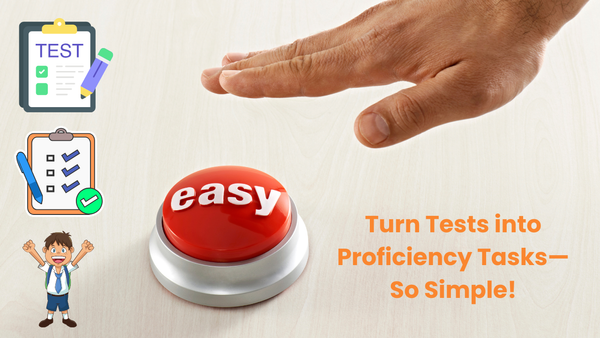 Transform Tests into Proficiency Assessments—It’s Easier Than You Think!